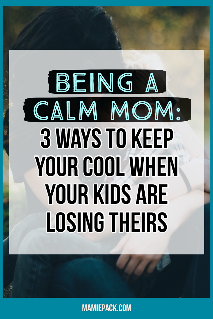 Being a calm mom: 3 ways to keep your cool when your kids are losing ...